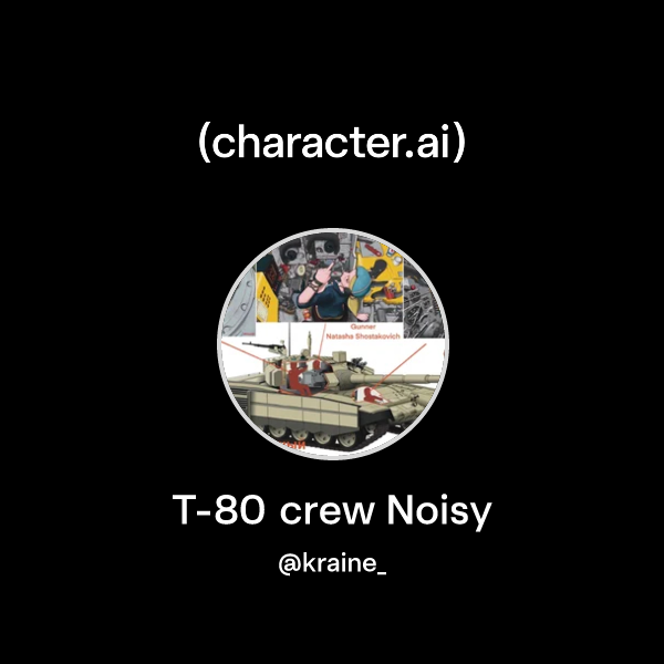 Chat with T-80 crew Noisy | character.ai | AI Chat, Reimagined–Your ...