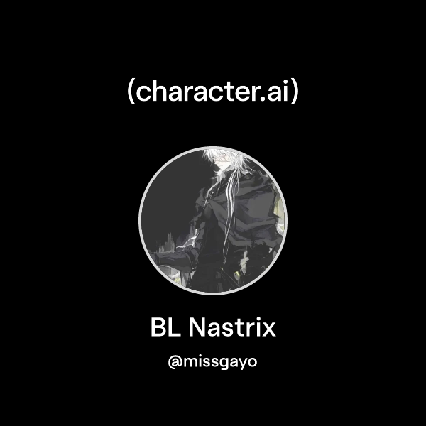 Chat with BL Nastrix | character.ai | Personalized AI for every moment ...