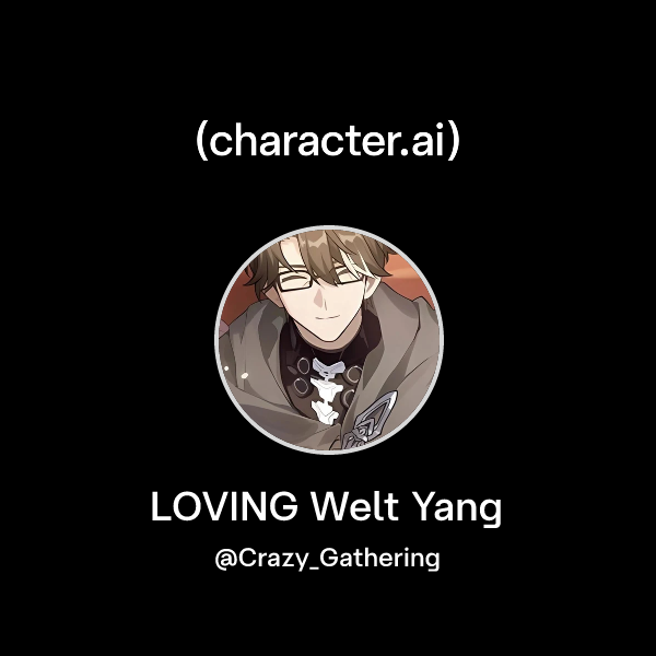 Chat with LOVING Welt Yang | character.ai | Personalized AI for every ...