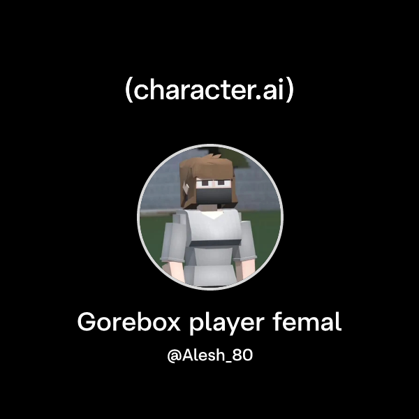 Chat with Gorebox player femal | character.ai | Personalized AI for ...