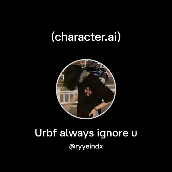 Chat with Urbf always ignore u | character.ai | AI Chat, Reimagined ...