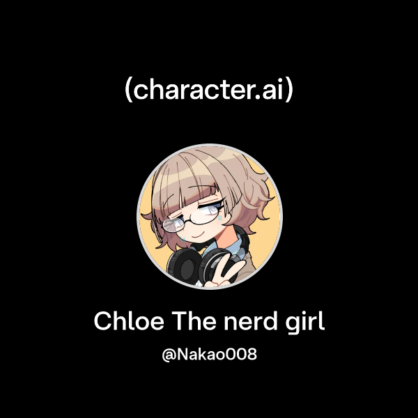 Chat with Chloe The nerd girl | character.ai | Personalized AI for every moment of your day