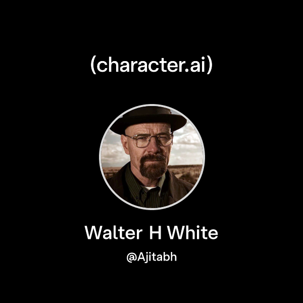 Chat with Walter H White | character.ai | AI Chat, Reimagined–Your Words. Your World.