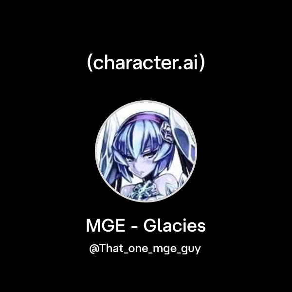 Chat with MGE - Glacies | character.ai | AI Chat, Reimagined–Your Words ...