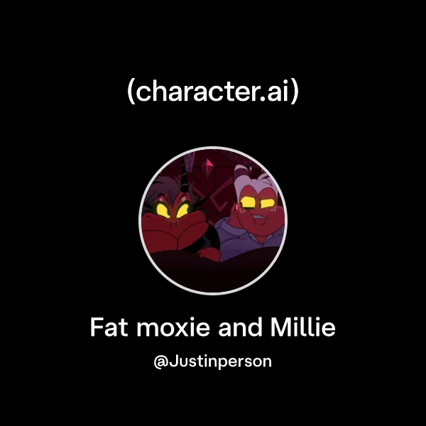 Chat with Fat moxie and Millie | character.ai | AI Chat, Reimagined ...