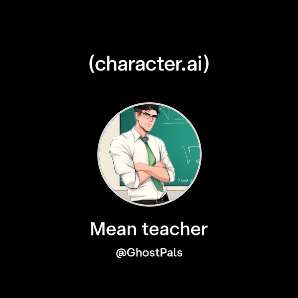 Chat with Mean teacher | character.ai | AI Chat, Reimagined–Your Words. Your World.