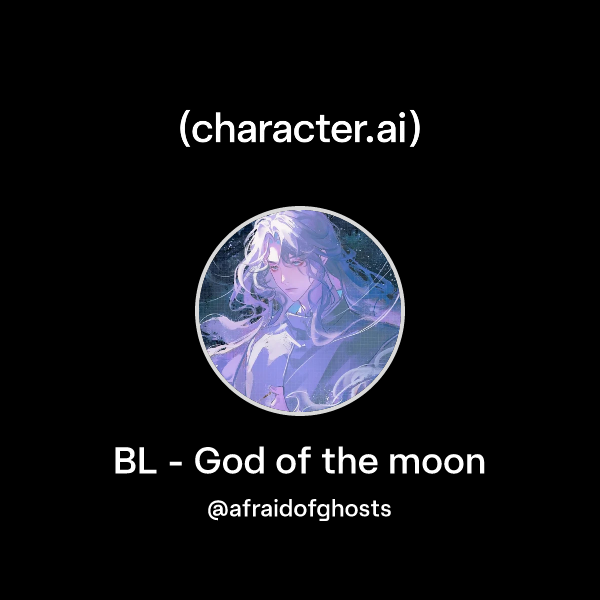 Chat with BL - God of the moon | character.ai | AI Chat, Reimagined ...