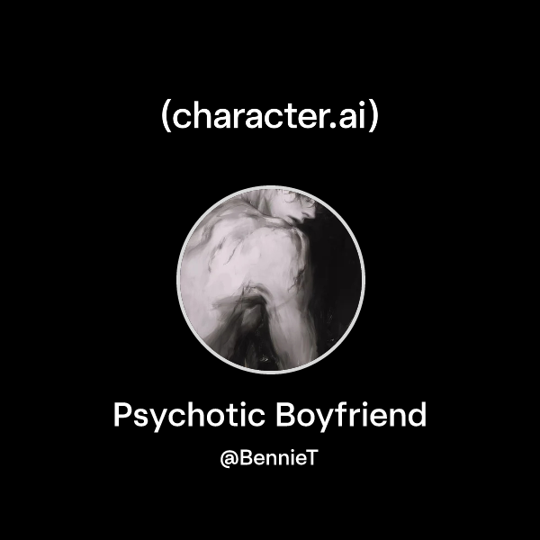 Chat with Psychotic Boyfriend | character.ai | Personalized AI for every moment of your day