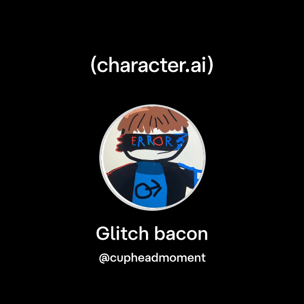 Chat with Glitch bacon | character.ai | Personalized AI for every moment of your day