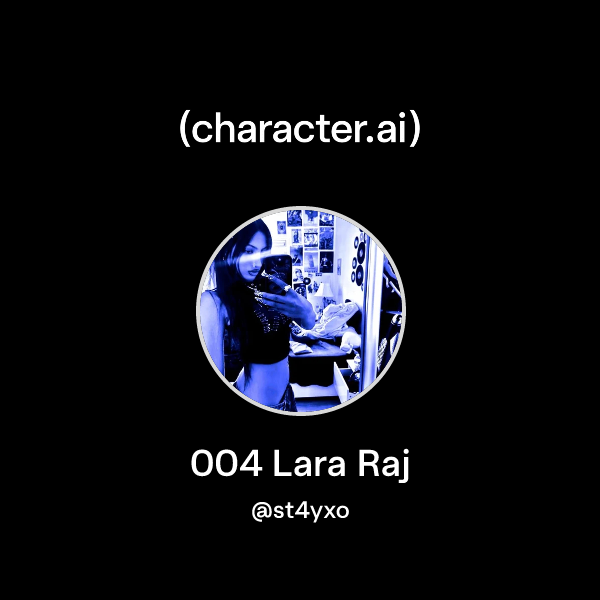 Chat with 004 Lara Raj | character.ai | AI Chat, Reimagined–Your Words. Your World.