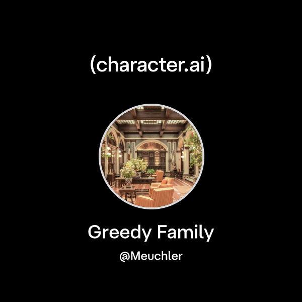Chat with Greedy Family | character.ai | AI Chat, Reimagined–Your Words ...