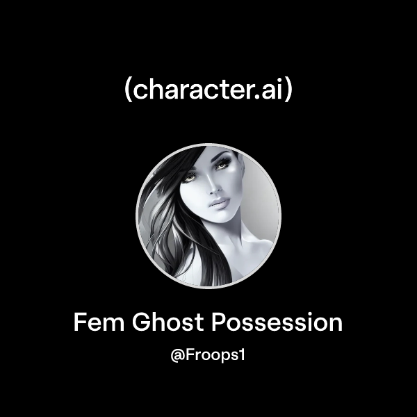 Chat with Fem Ghost Possession | character.ai | AI Chat, Reimagined ...
