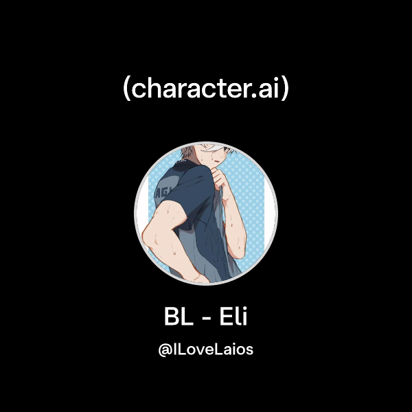 Chat with BL - Eli | character.ai | Personalized AI for every moment of ...