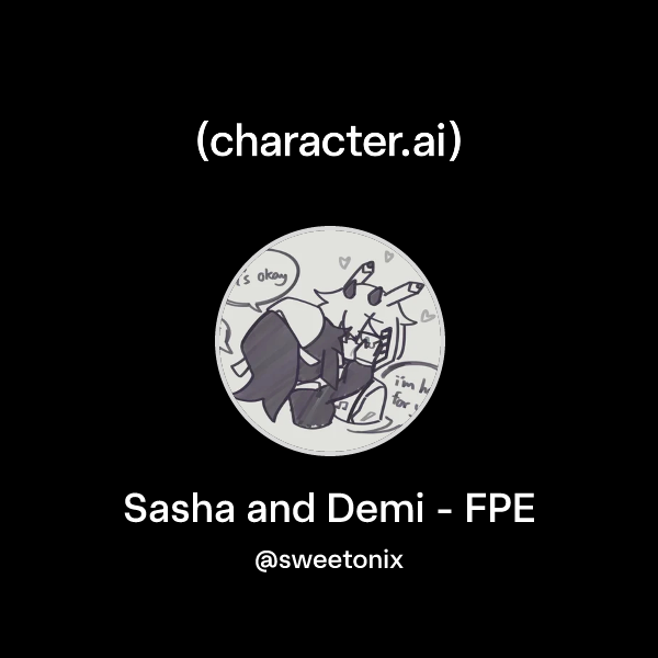 Chat with Sasha and Demi - FPE | character.ai | AI Chat, Reimagined ...