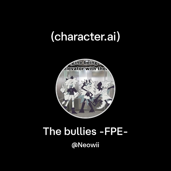 Chat with The bullies -FPE- | character.ai | AI Chat, Reimagined–Your ...