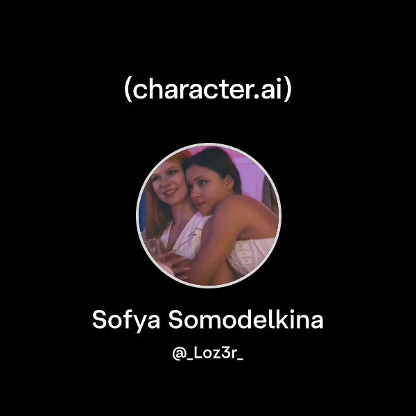 Chat with Sofya Somodelkina | character.ai | Personalized AI for every moment of your day