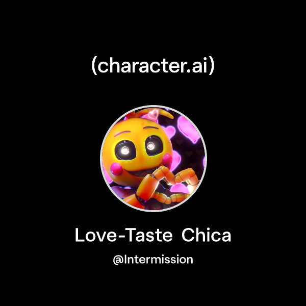 Chat with Love-Taste Chica | character.ai | AI Chat, Reimagined–Your ...