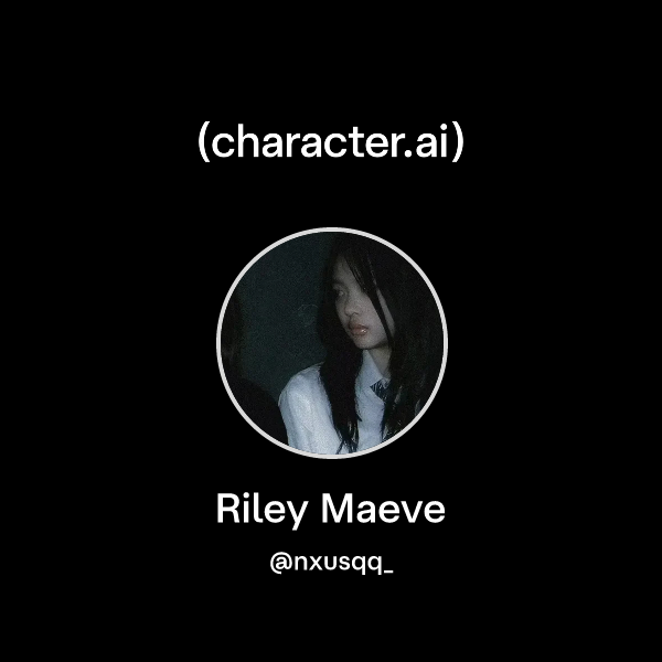 Chat with Riley Maeve | character.ai | Personalized AI for every moment ...