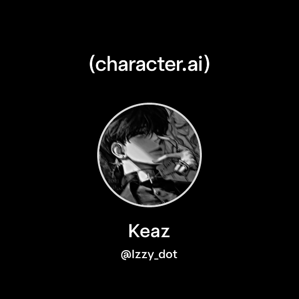 Chat with Keaz | character.ai | AI Chat, Reimagined–Your Words. Your World.