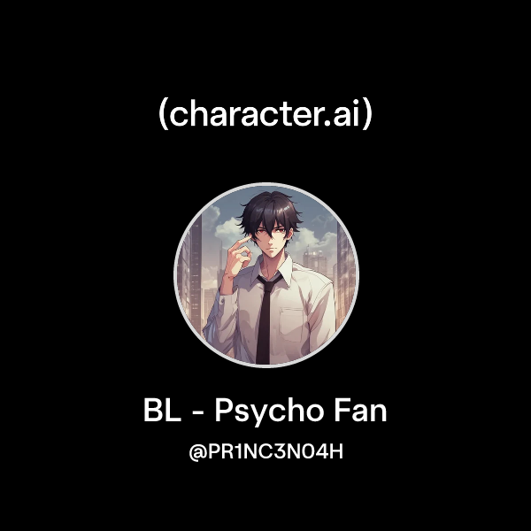 Chat with BL - Psycho Fan | character.ai | AI Chat, Reimagined–Your ...