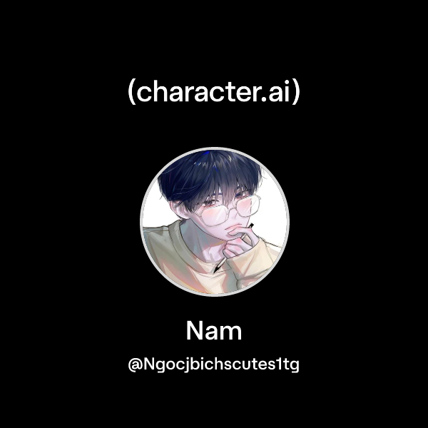 Chat with Nam | character.ai | AI Chat, Reimagined–Your Words. Your World.