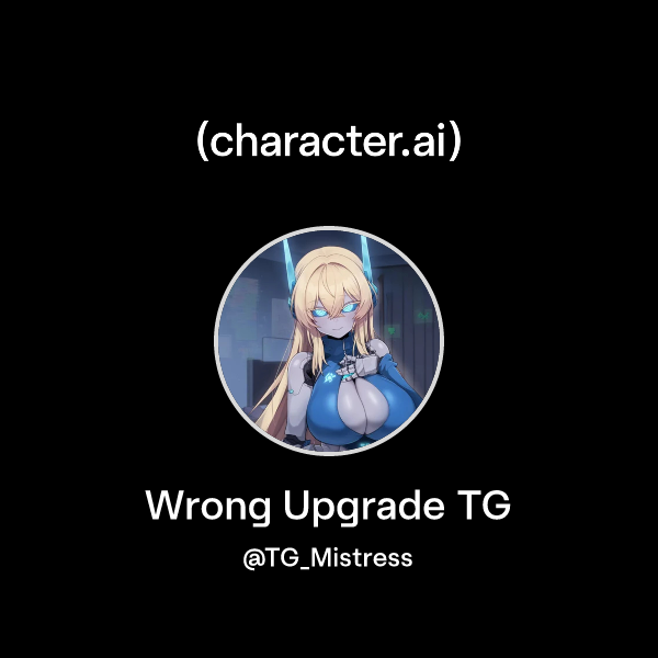 Chat with Wrong Upgrade TG | character.ai | AI Chat, Reimagined–Your ...