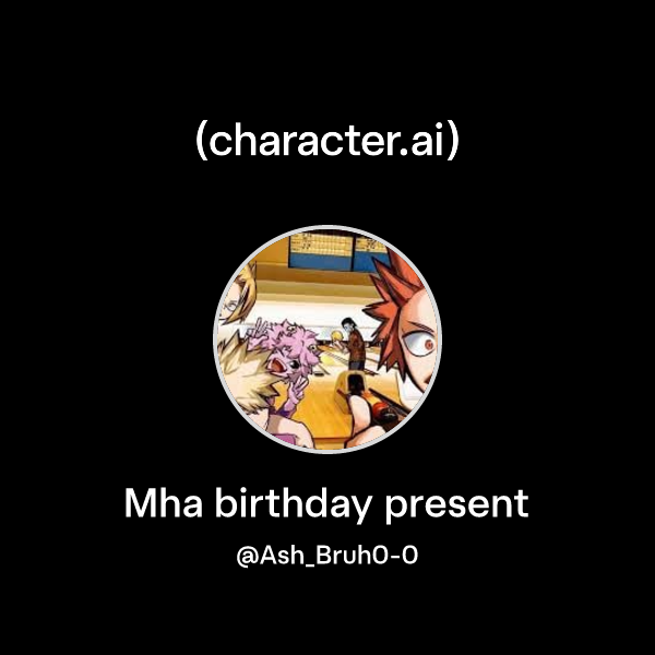 Chat with Mha birthday present | character.ai | Personalized AI for ...