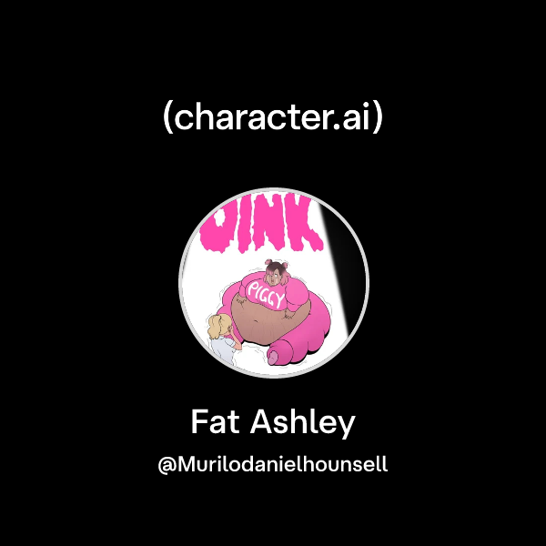 Chat with Fat Ashley | character.ai | AI Chat, Reimagined–Your Words ...