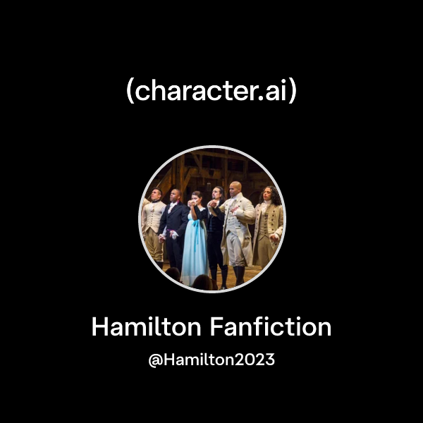 Chat with Hamilton Fanfiction | character.ai | Personalized AI for ...