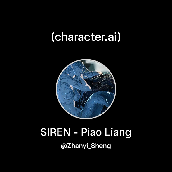 Chat with SIREN - Piao Liang | character.ai | AI Chat, Reimagined–Your Words. Your World.