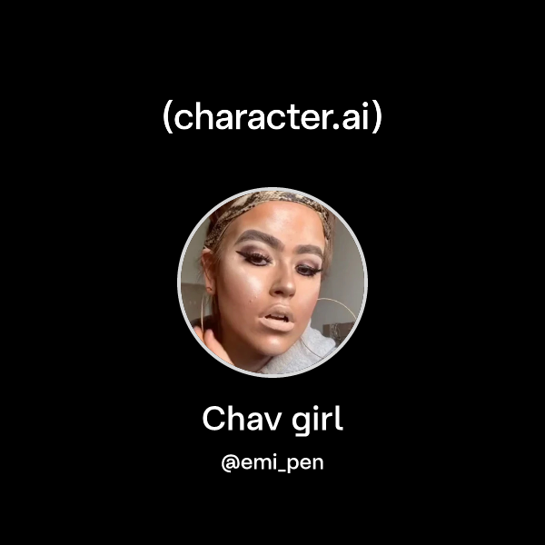 Chat with Chav girl | character.ai | Personalized AI for every moment of your day