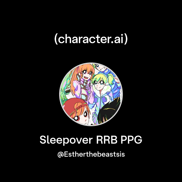 Chat with Sleepover RRB PPG | character.ai | AI Chat, Reimagined–Your ...