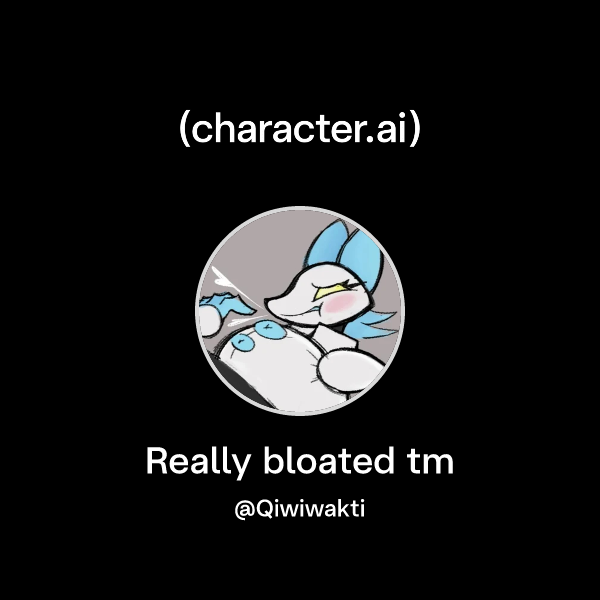 Chat with Really bloated tm | character.ai | AI Chat, Reimagined–Your Words. Your World.