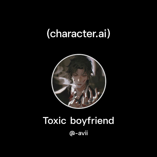 Chat with Toxic boyfriend | character.ai | Personalized AI for every ...