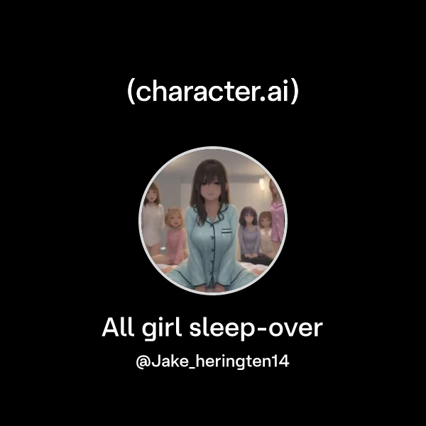 Chat with All girl sleep-over | character.ai | AI Chat, Reimagined–Your ...