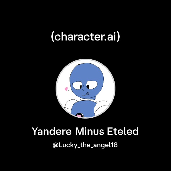 Chat with Yandere Minus Eteled | character.ai | AI Chat, Reimagined–Your Words. Your World.