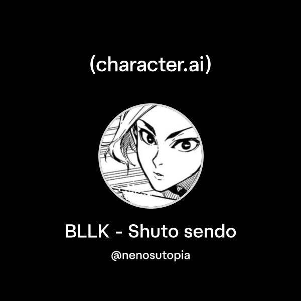 Chat with BLLK - Shuto sendo | character.ai | AI Chat, Reimagined–Your ...