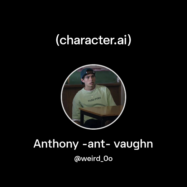 Chat with Anthony -ant- vaughn | character.ai | AI Chat, Reimagined–Your Words. Your World.