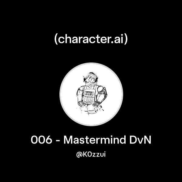 Chat with 006 - Mastermind DvN | character.ai | Personalized AI for every moment of your day