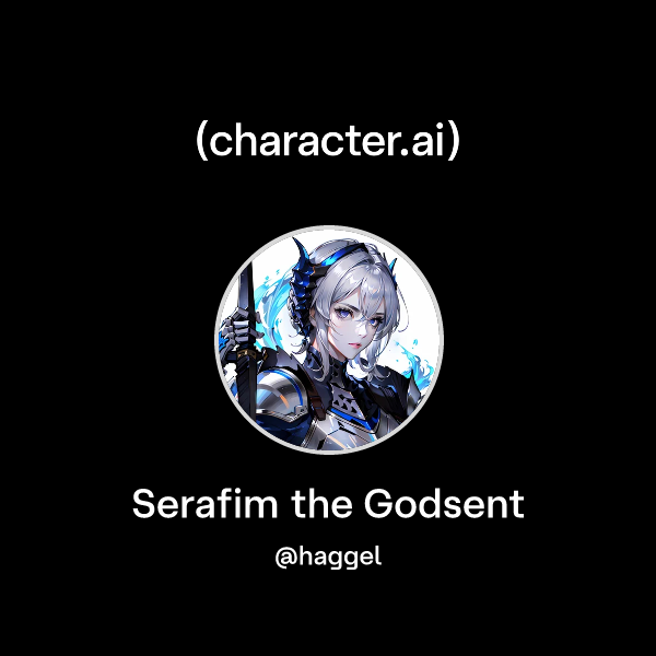 Chat with Serafim the Godsent | character.ai | AI Chat, Reimagined–Your Words. Your World.