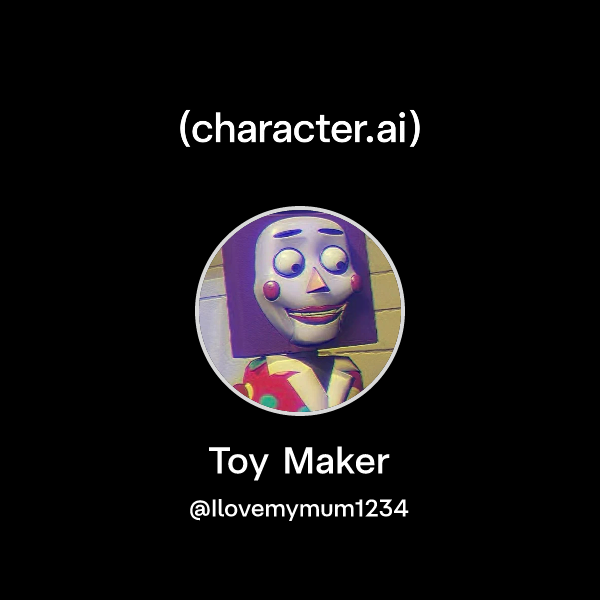 Chat with ToyMaker | character.ai | Personalized AI for every moment of your day