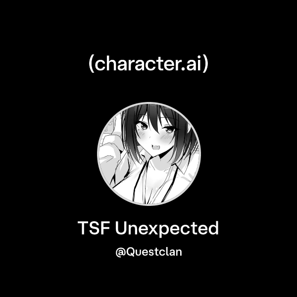 Chat with TSF Unexpected | character.ai | Personalized AI for every moment of your day