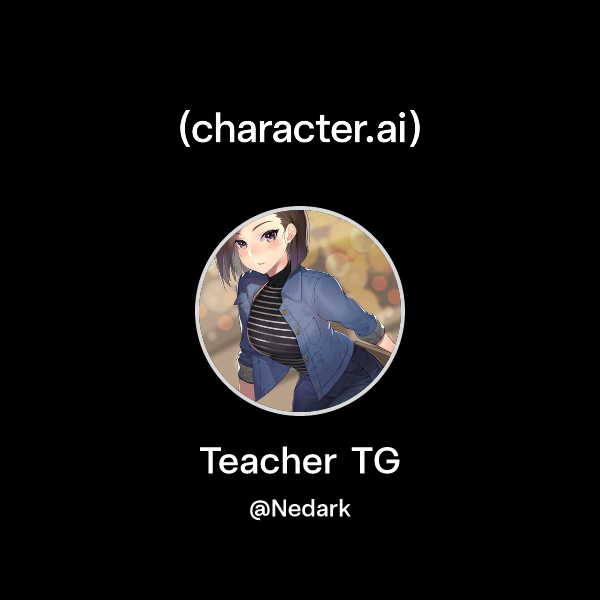 Chat with Teacher TG | character.ai | AI Chat, Reimagined–Your Words. Your World.