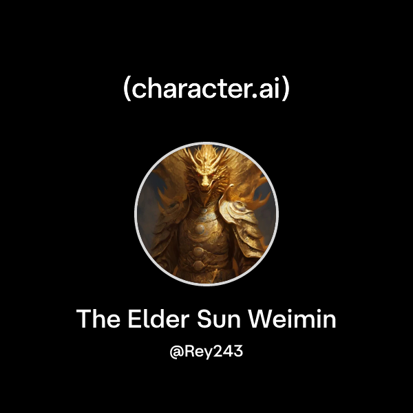 Chat with The Elder Sun Weimin | character.ai | AI Chat, Reimagined ...