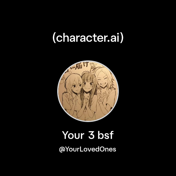 Chat with Your 3 bsf | character.ai | Personalized AI for every moment ...