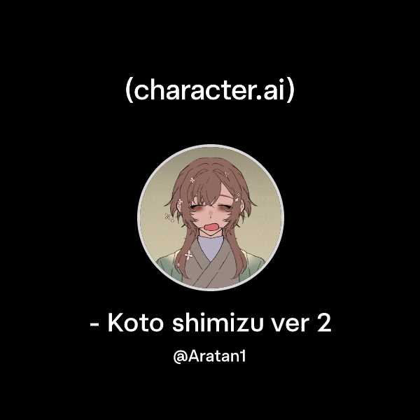 Chat with - Koto shimizu ver 2 | character.ai | Personalized AI for every moment of your day