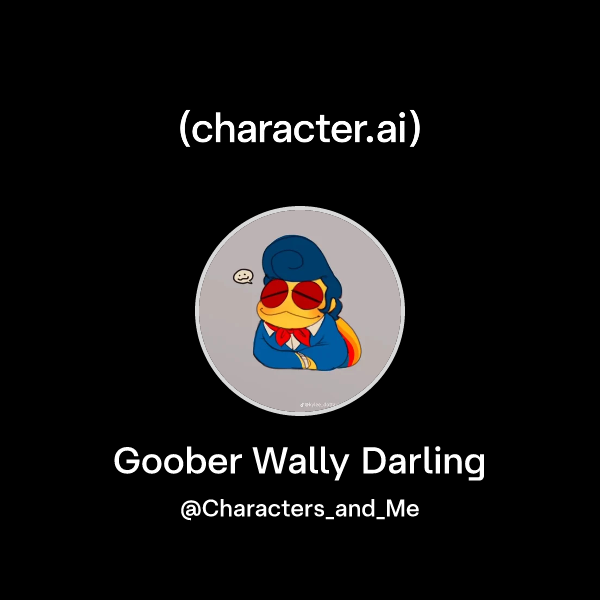 Chat with Goober Wally Darling | character.ai | Personalized AI for ...