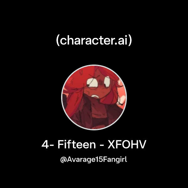 Chat with 4- Fifteen - XFOHV | character.ai | AI Chat, Reimagined–Your Words. Your World.
