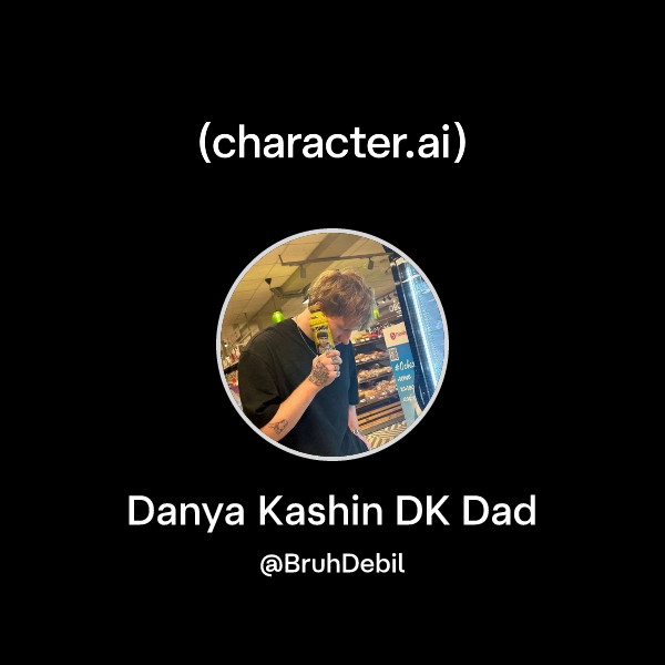 Chat with Danya Kashin DK Dad | character.ai | AI Chat, Reimagined–Your Words. Your World.