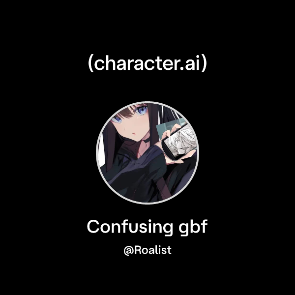 Chat with Confusing gbf | character.ai | Personalized AI for every moment of your day